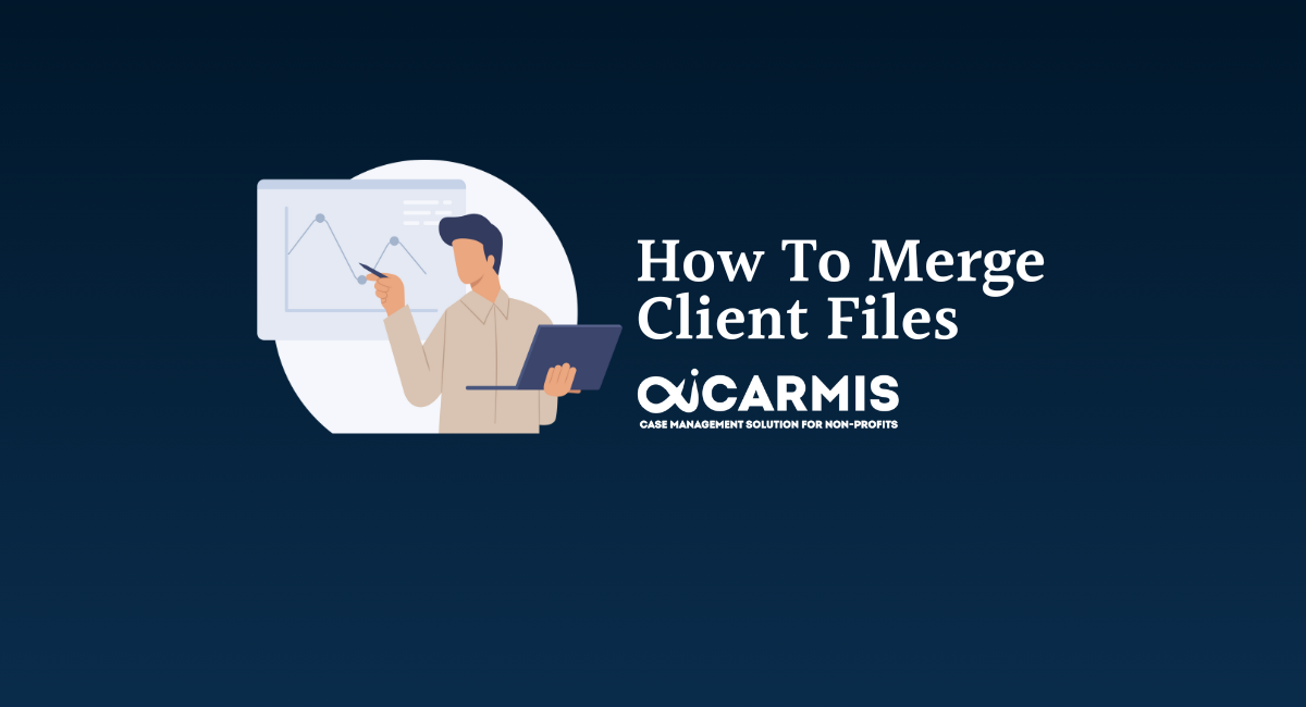 How to merge client files - Case Management Solution for Non-Profits | CARMIS AI CMS